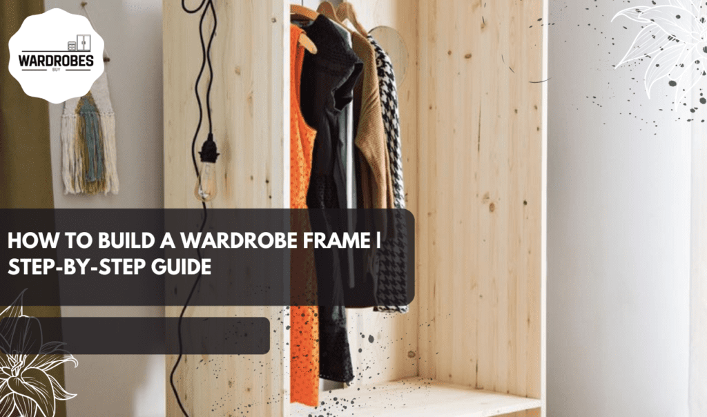 How to Build a Wardrobe Frame | Step-by-Step Guide