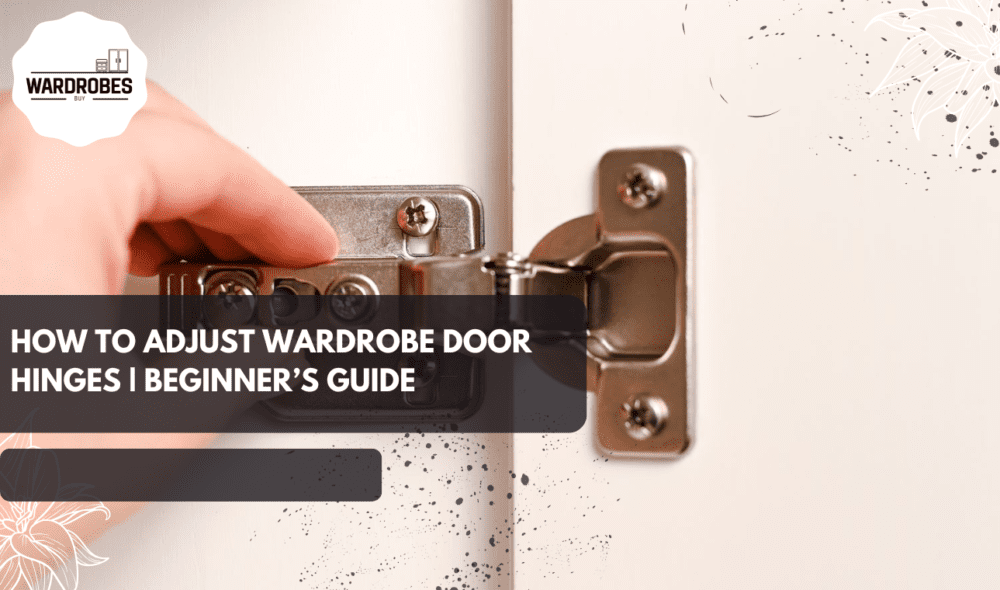 How to Adjust Wardrobe Door Hinges | Beginner’s Guide