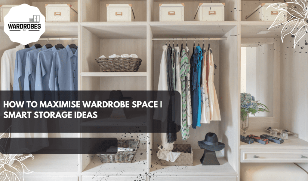 How to Maximise Wardrobe Space | Smart Storage Ideas
